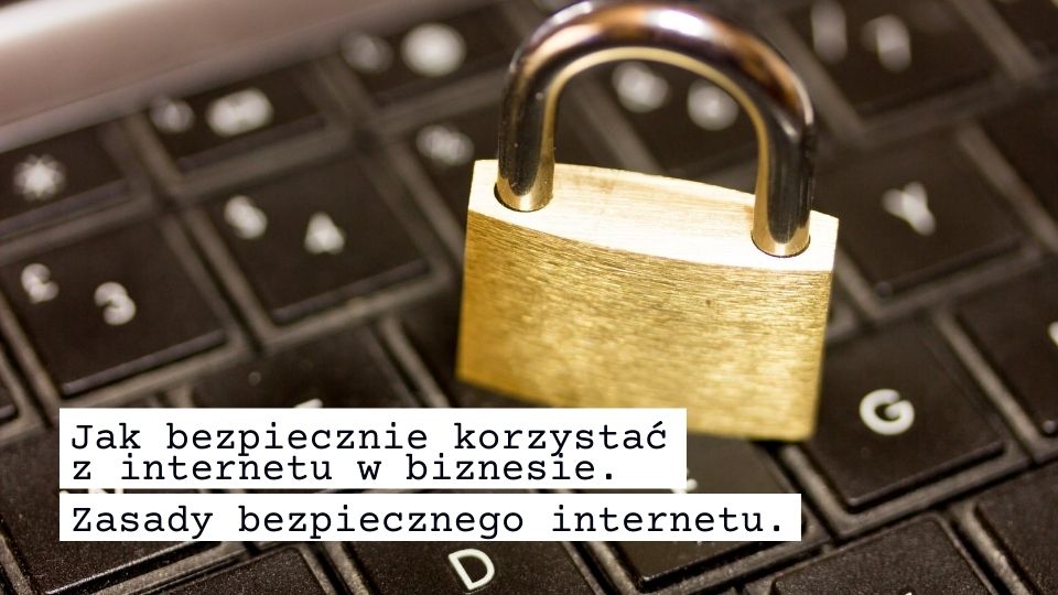Jak bezpiecznie korzystać z internetu w biznesie. Zasady bezpiecznego ...